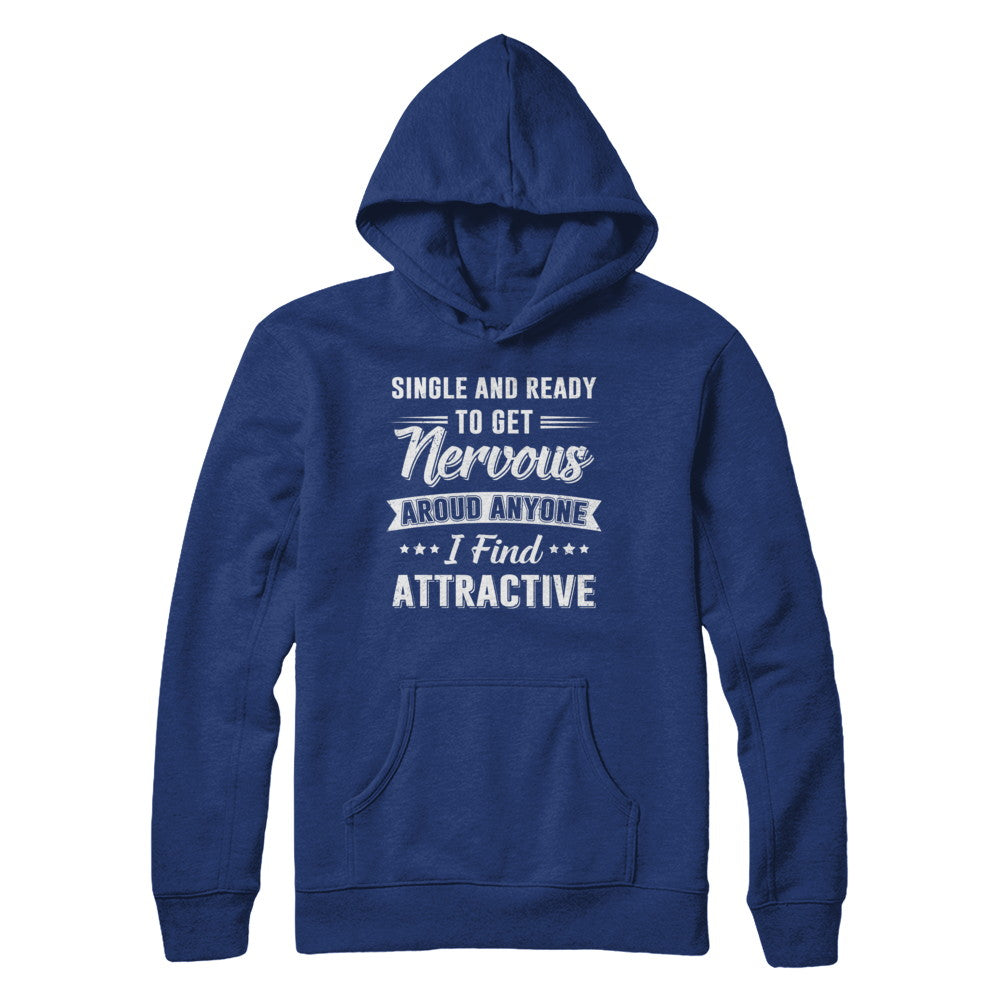 Single And Ready To Get Nervous Around Anyone I Find Attract Shirt ...