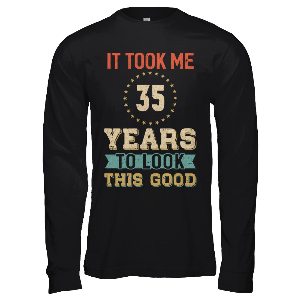 Vintage 35Th Birthday Took Me 35 Years Old Look This Good Shirt ...