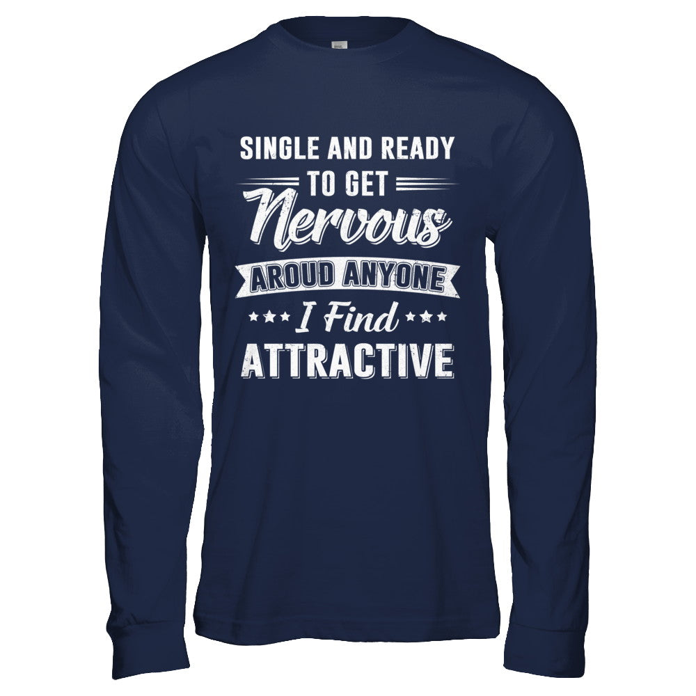 Single And Ready To Get Nervous Around Anyone I Find Attract Shirt ...
