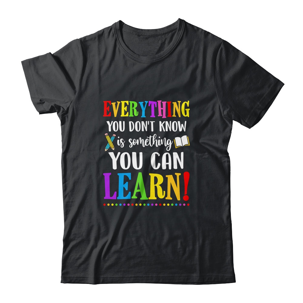 Everything You Dont Know Can Learn Mindset Teacher Classroom Shirt ...