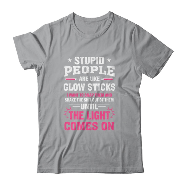 Stupid People Are Like Glow Sticks Funny Saying Gift Shirt & Tank Top ...