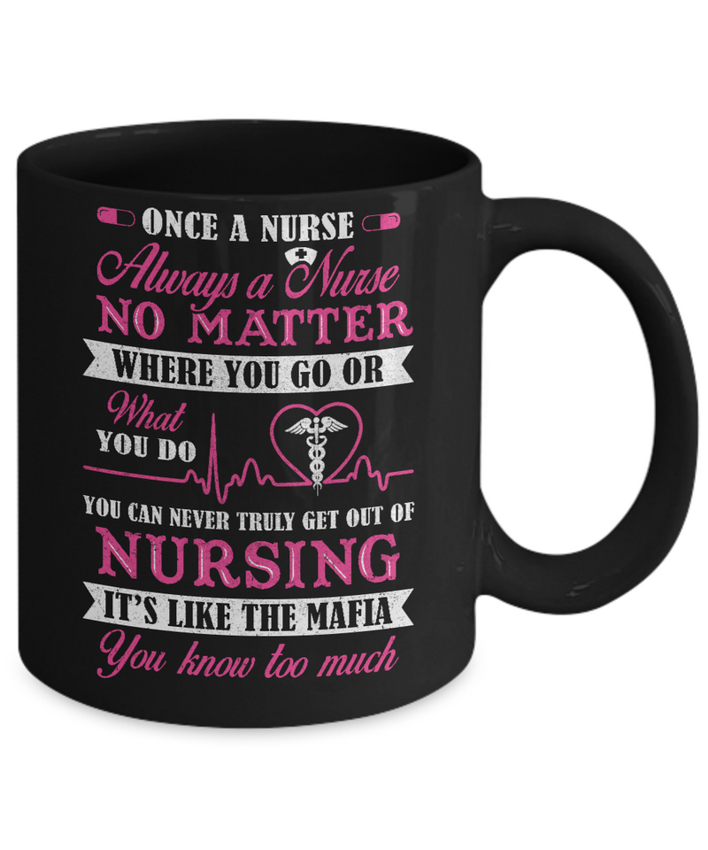 Once A Nurse Always A Nurse No Matter You Go Or What You Do Mug 11oz ...