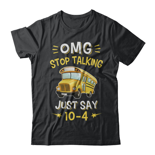 School Bus Driver Omg Stop Talking Just Say 10-4 Shirt & Hoodie ...