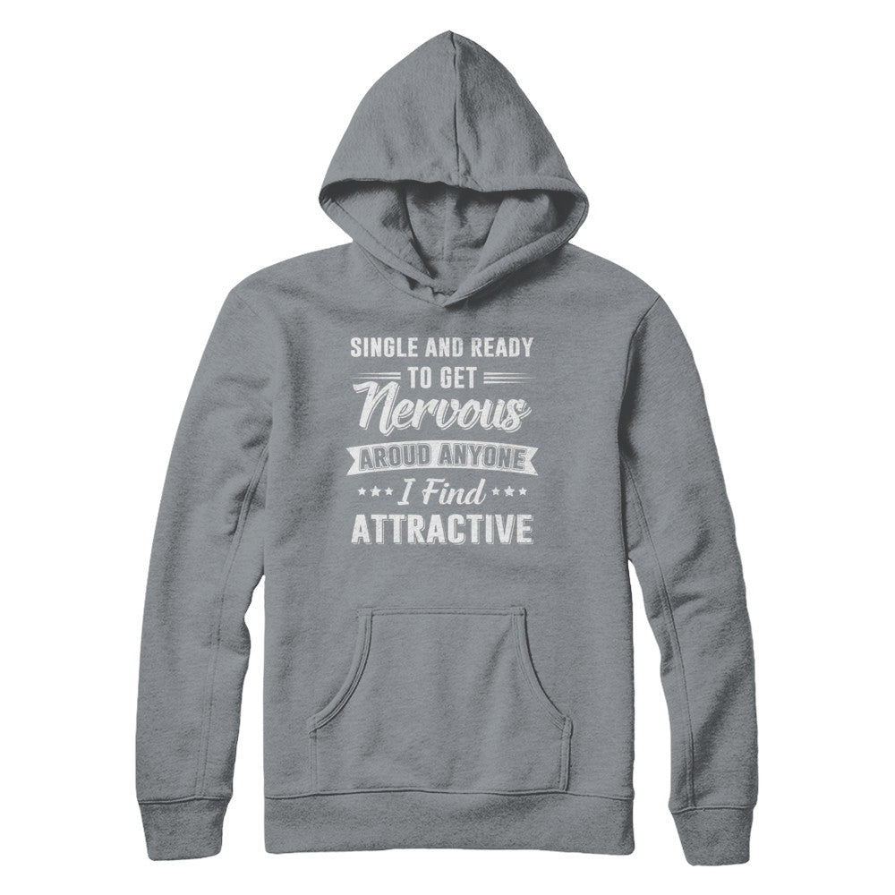 Single And Ready To Get Nervous Around Anyone I Find Attract Shirt ...