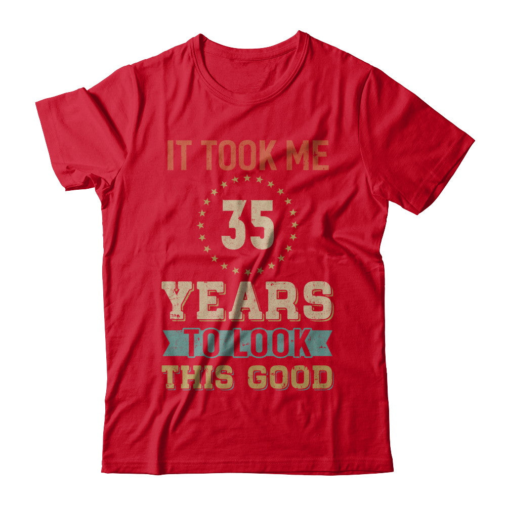 Vintage 35Th Birthday Took Me 35 Years Old Look This Good Shirt ...